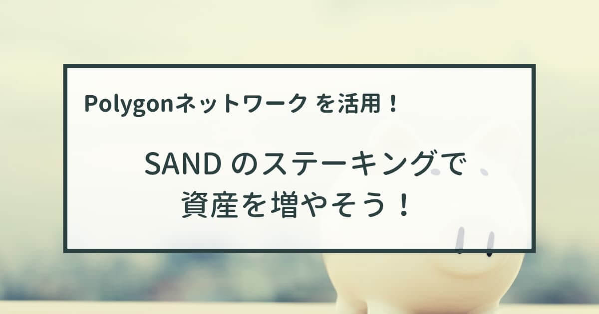 【仮想通貨】The Sandbox（Polygonネットワーク）で『SAND』をステーキングする方法